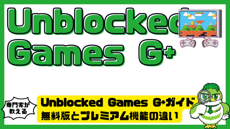Unblocked Games G+（アンブロックゲームズG+）完全ガイド！無料版とプレミアム機能の違いを徹底解説 | LUFTMEDIA